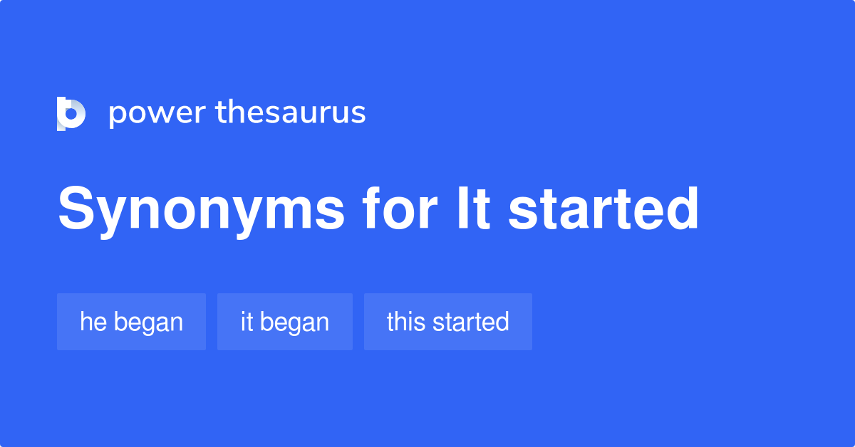 IT STARTED Synonyms: 91 Similar Phrases