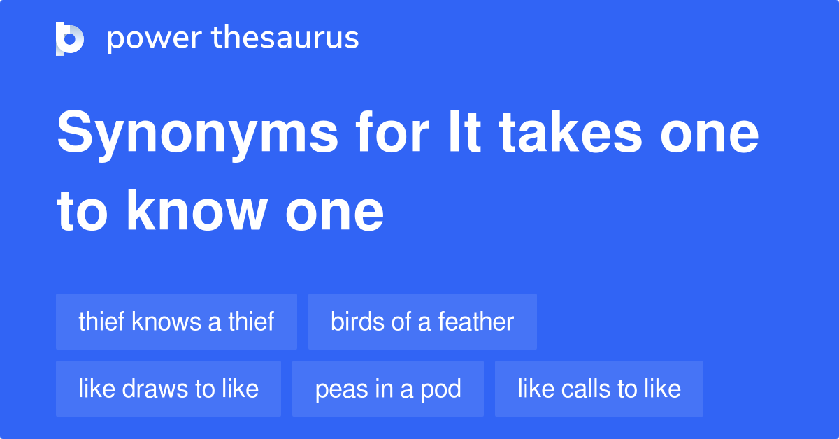 IT TAKES ONE TO KNOW ONE Synonyms: 27 Similar Phrases