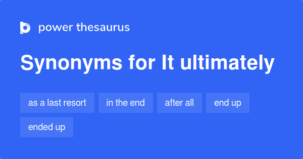 It Ultimately synonyms - 10 Words and Phrases for It Ultimately