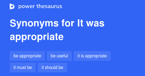 It Was Appropriate synonyms - 73 Words and Phrases for It Was Appropriate