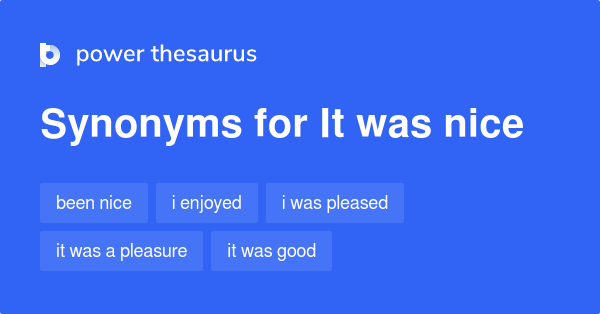 IT WAS NICE Synonyms: 85 Similar Words & Phrases
