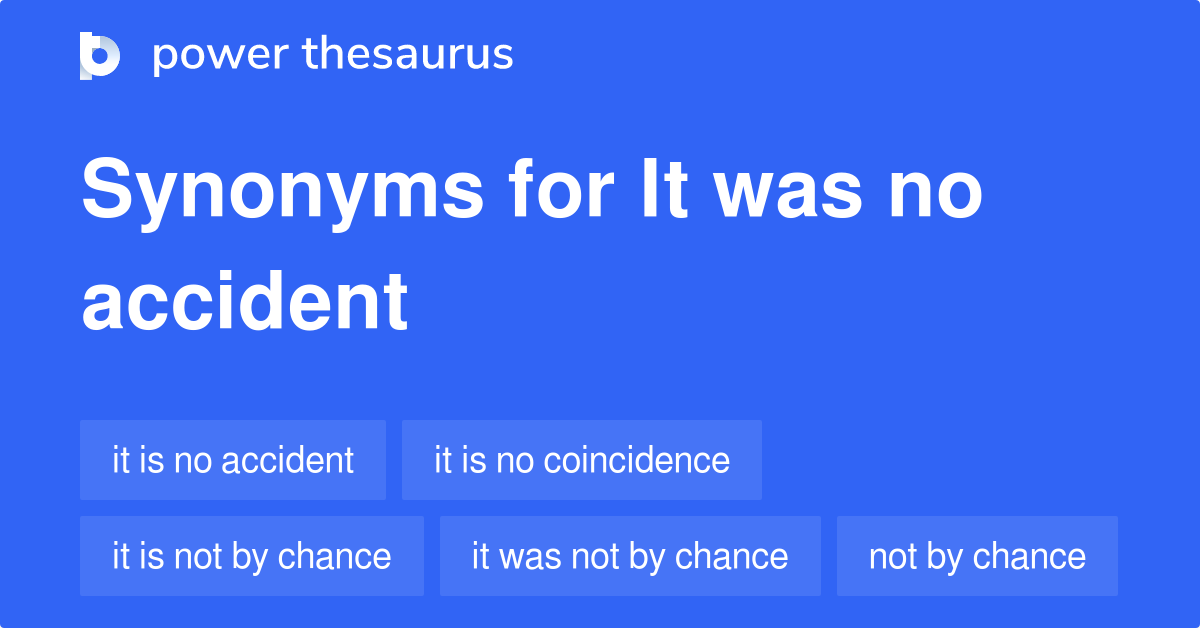 It Was No Accident synonyms - 58 Words and Phrases for It Was No Accident