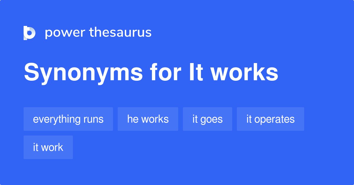 IT WORKS Synonyms: 108 Similar Phrases