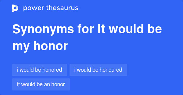 IT WOULD BE MY HONOR Synonyms: 24 Similar Phrases