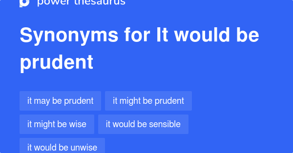 IT WOULD BE PRUDENT Synonyms: 43 Similar Phrases