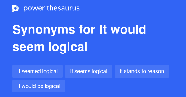 It Would Seem Logical synonyms - 39 Words and Phrases for It Would Seem ...