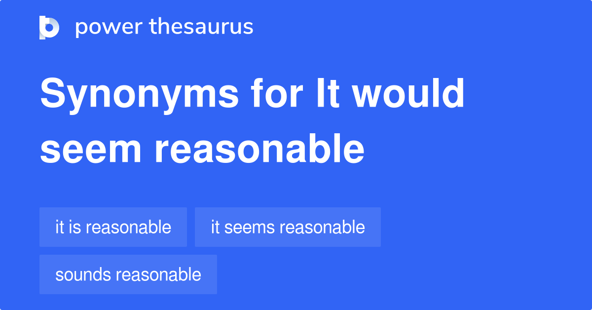 It Would Seem Reasonable synonyms - 39 Words and Phrases for It Would ...