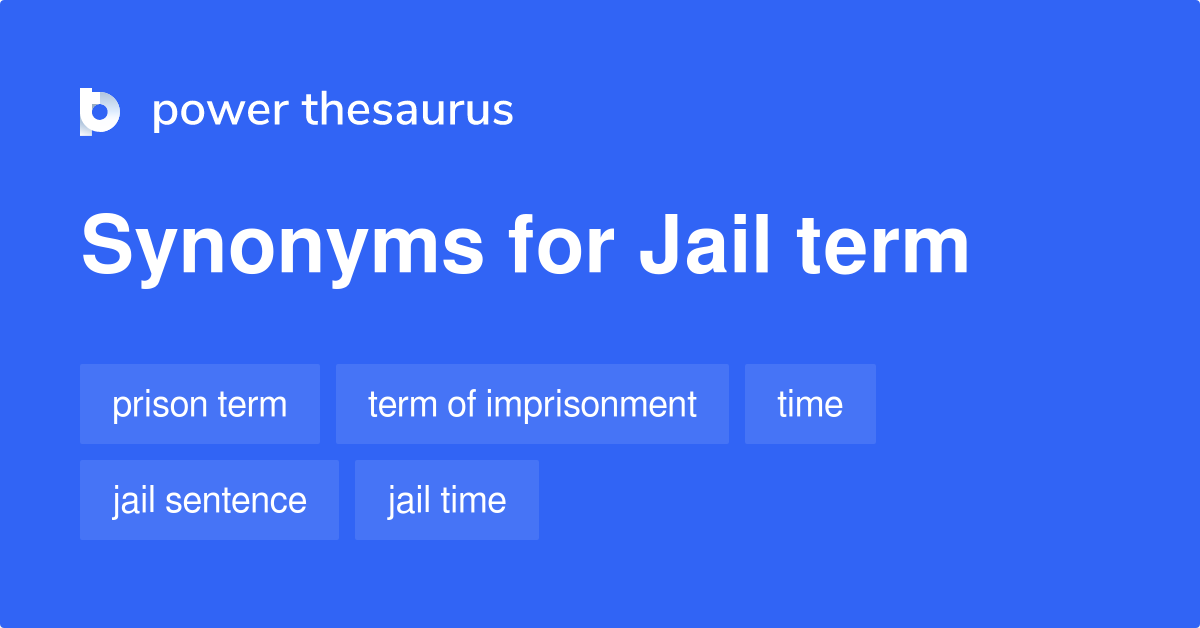 JAIL TERM Synonyms: 61 Similar Words & Phrases