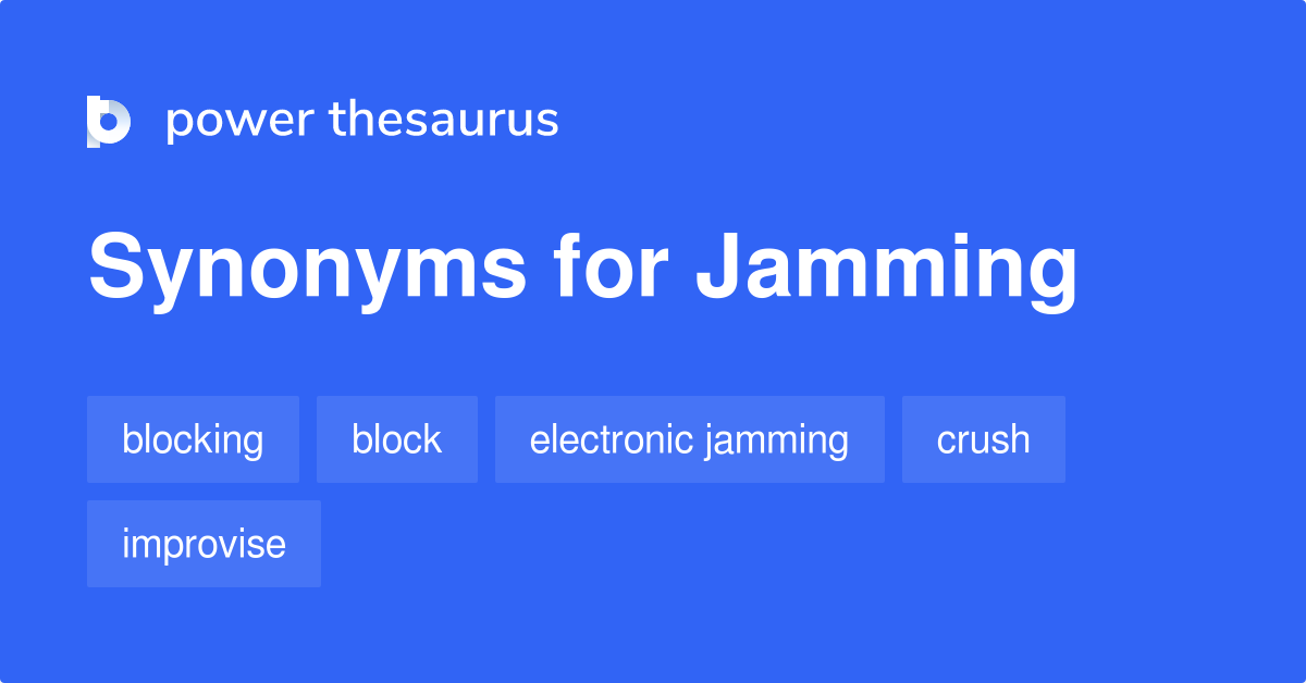 JAMMING Synonyms: 696 Similar Words & Phrases