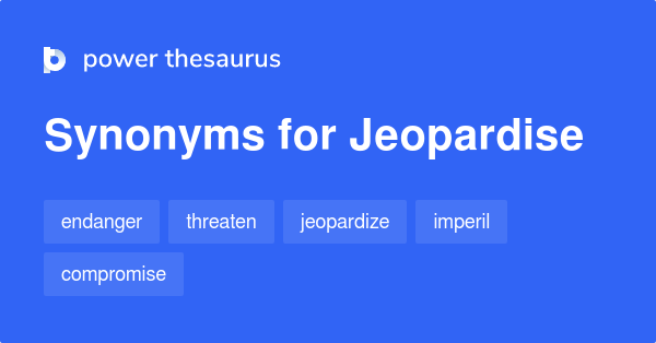 JEOPARDISE Synonyms: 474 Similar Words & Phrases