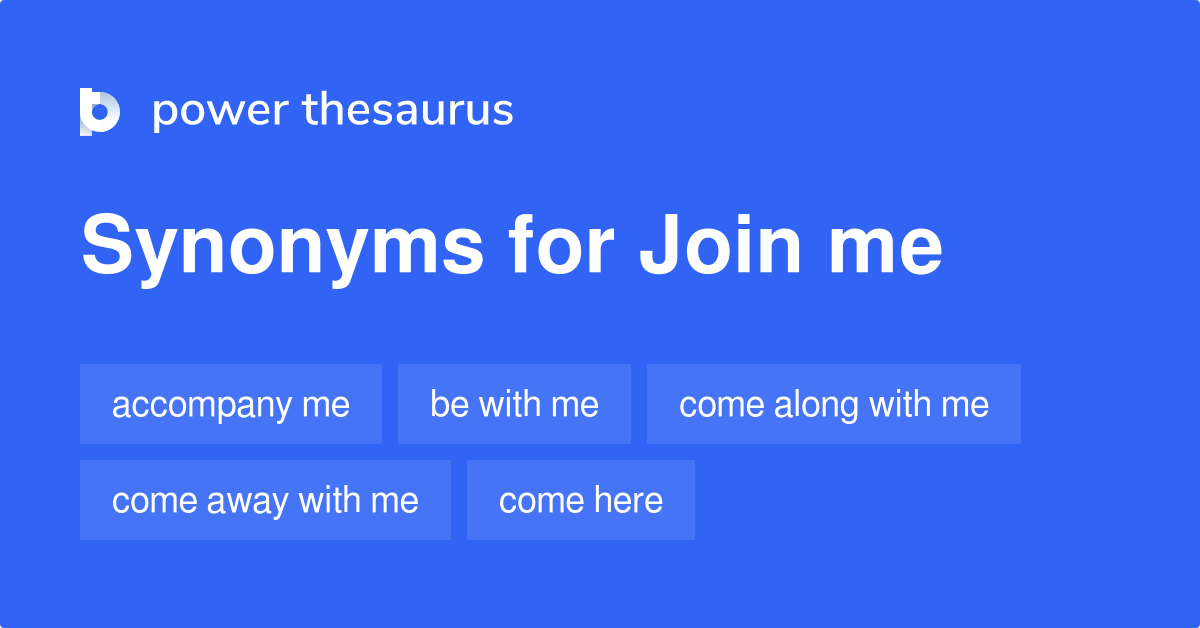 JOIN ME Synonyms: 262 Similar Words & Phrases