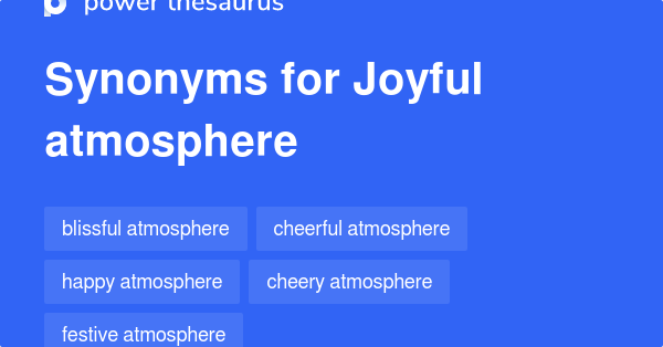 JOYFUL ATMOSPHERE Synonyms: 259 Similar Words & Phrases