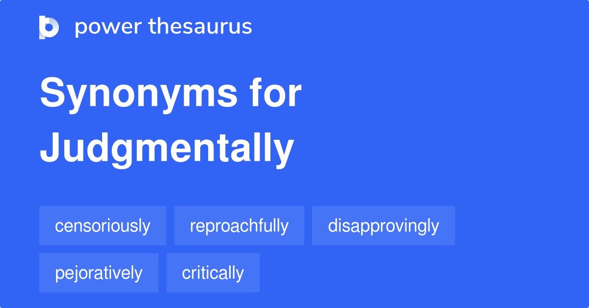 JUDGMENTALLY Synonyms: 160 Similar Words & Phrases