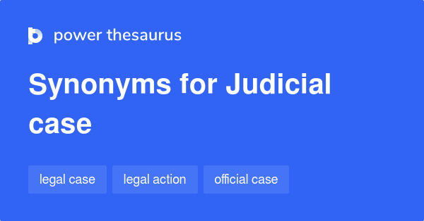 JUDICIAL CASE Synonyms: 50 Similar Words & Phrases