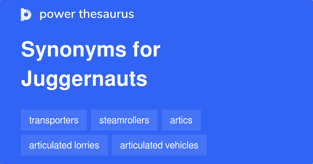 Juggernauts synonyms - 96 Words and Phrases for Juggernauts