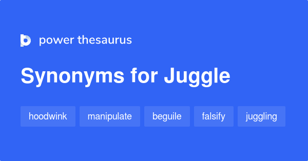 JUGGLE Synonyms: 991 Similar Words & Phrases