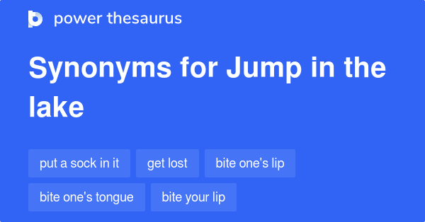 Jump In The Lake synonyms - 162 Words and Phrases for Jump In The Lake