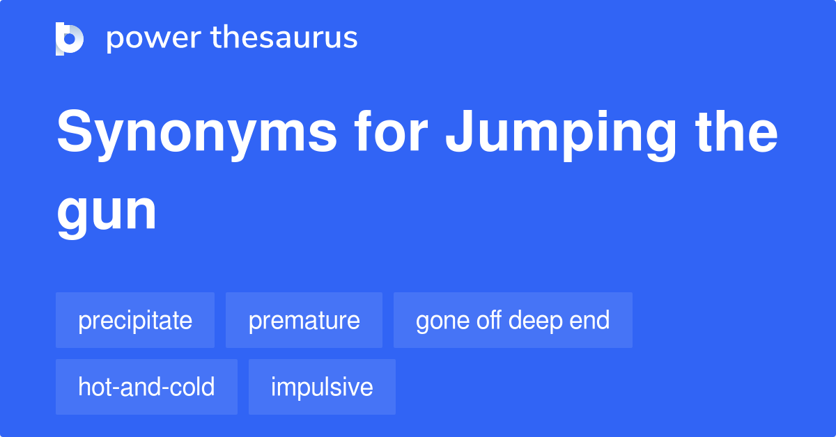 JUMPING THE GUN Synonyms: 220 Similar Words & Phrases