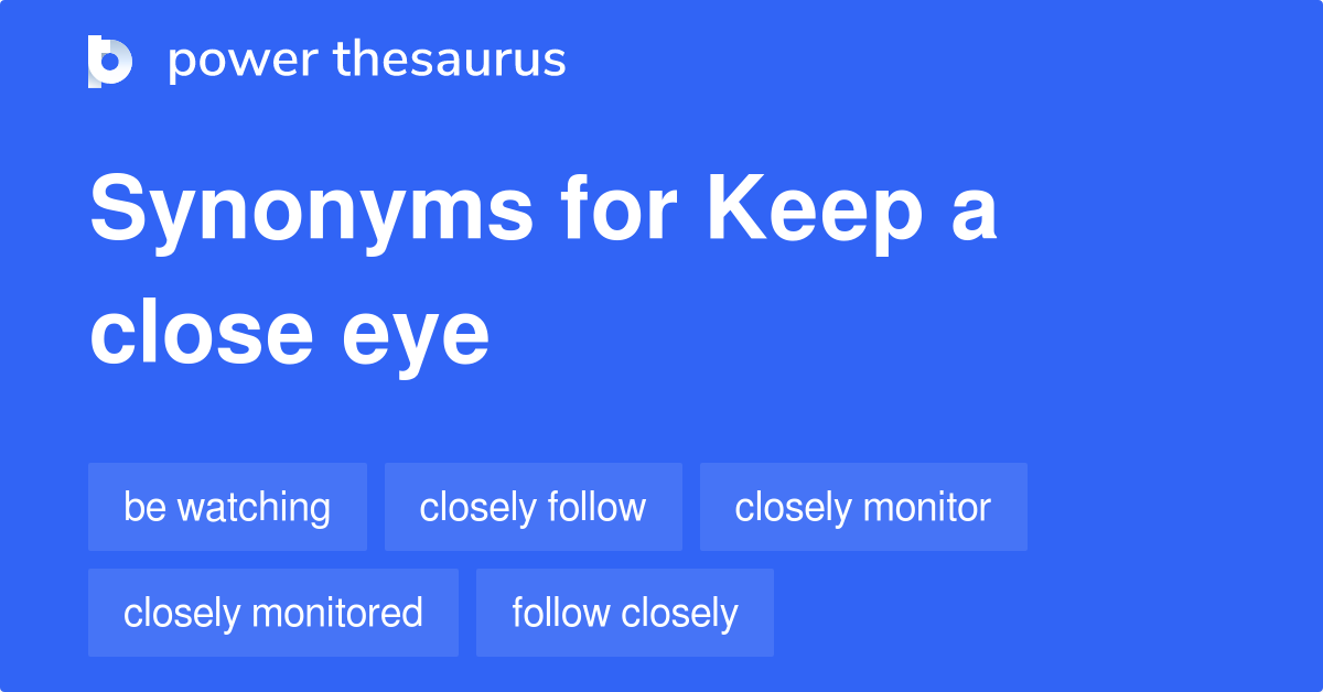 KEEP A CLOSE EYE Synonyms: 111 Similar Words & Phrases