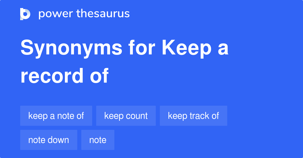 KEEP A RECORD OF Synonyms: 168 Similar Words & Phrases