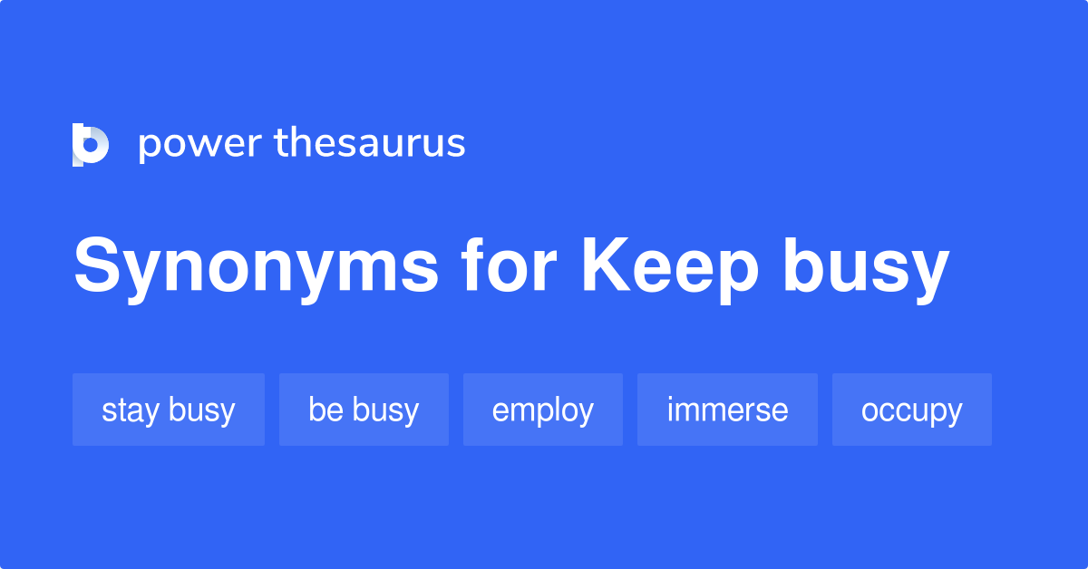 KEEP BUSY Synonyms: 258 Similar Words & Phrases