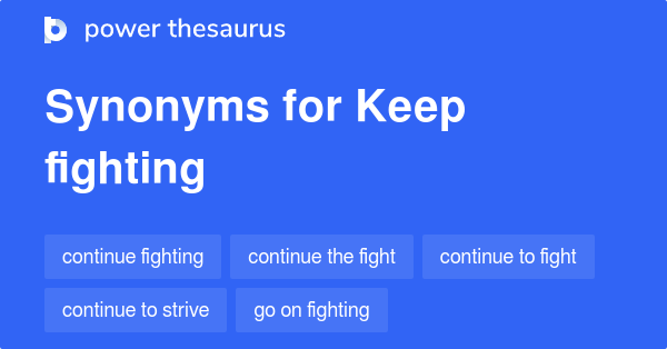 KEEP FIGHTING Synonyms: 137 Similar Words & Phrases