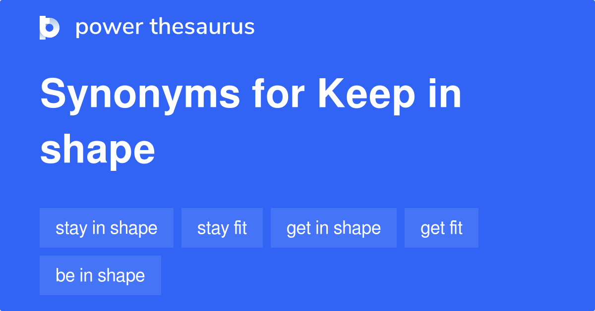 KEEP IN SHAPE Synonyms: 133 Similar Words & Phrases