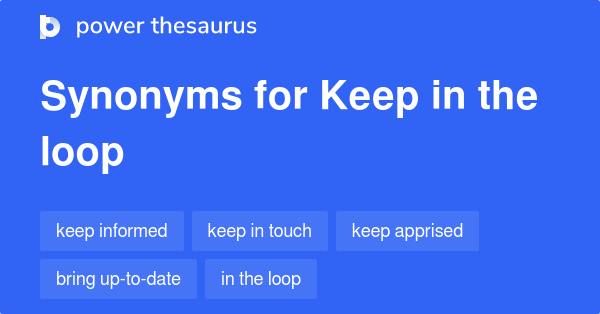 KEEP IN THE LOOP Synonyms: 175 Similar Words & Phrases