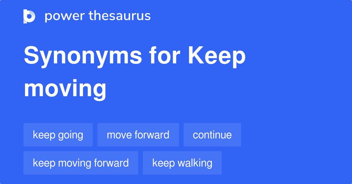 KEEP MOVING Synonyms: 398 Similar Words & Phrases
