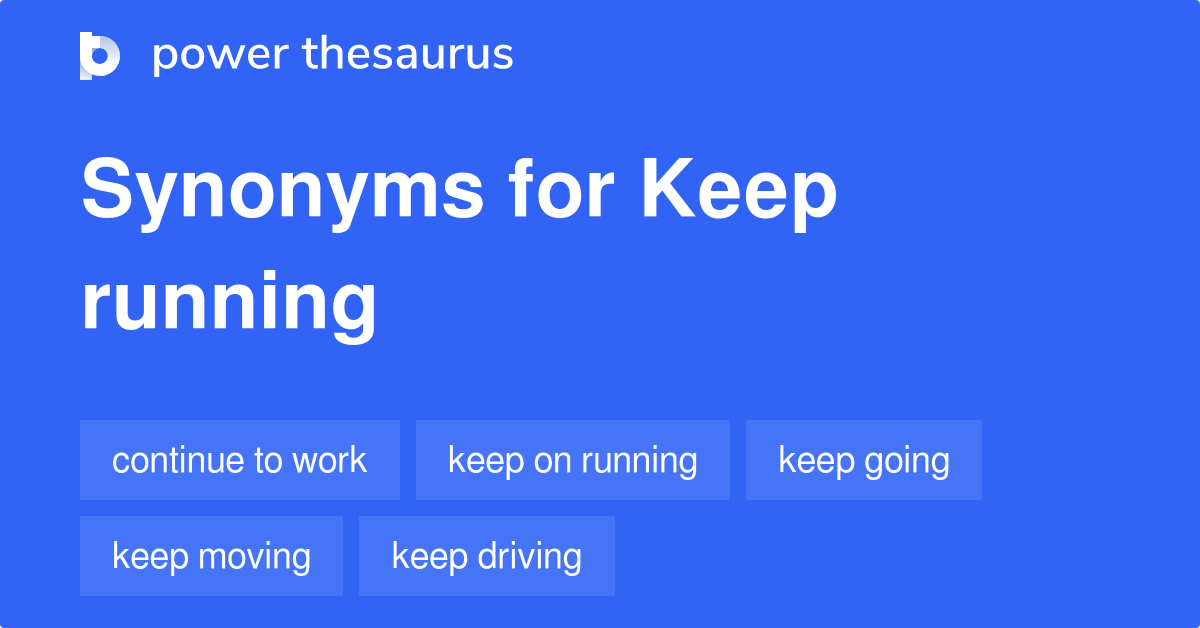 KEEP RUNNING Synonyms: 109 Similar Words & Phrases