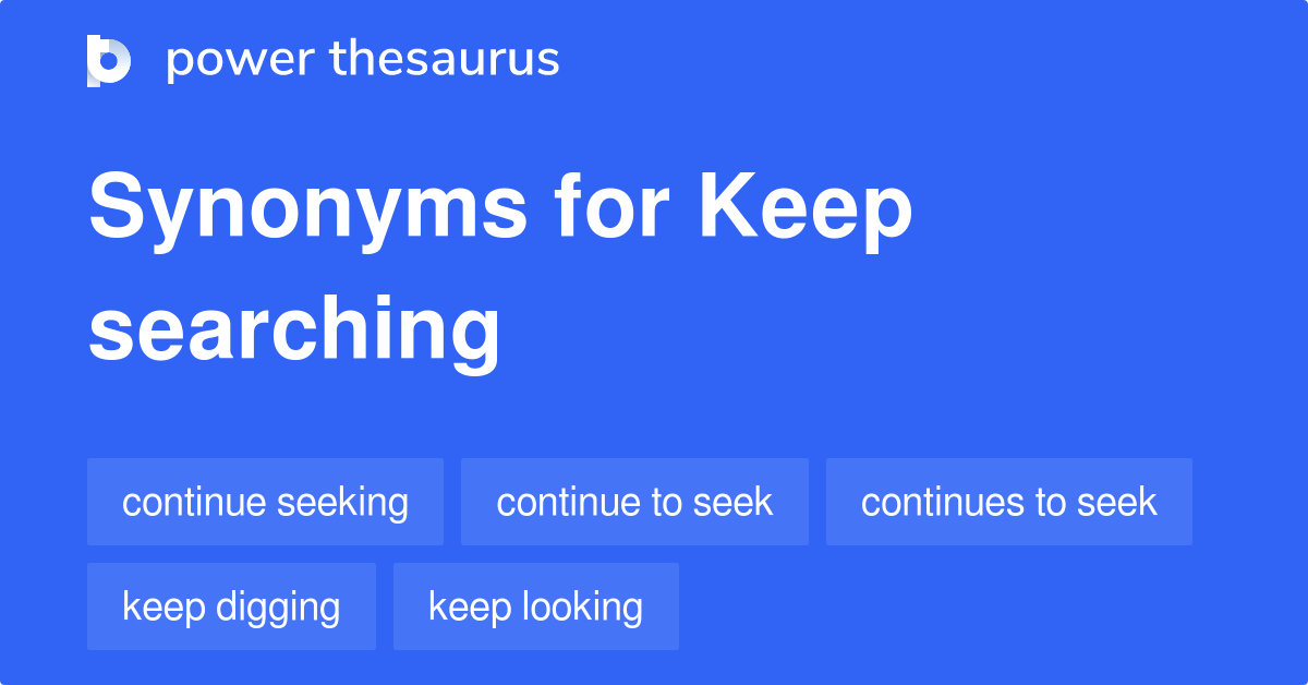 Keep Searching synonyms - 62 Words and Phrases for Keep Searching