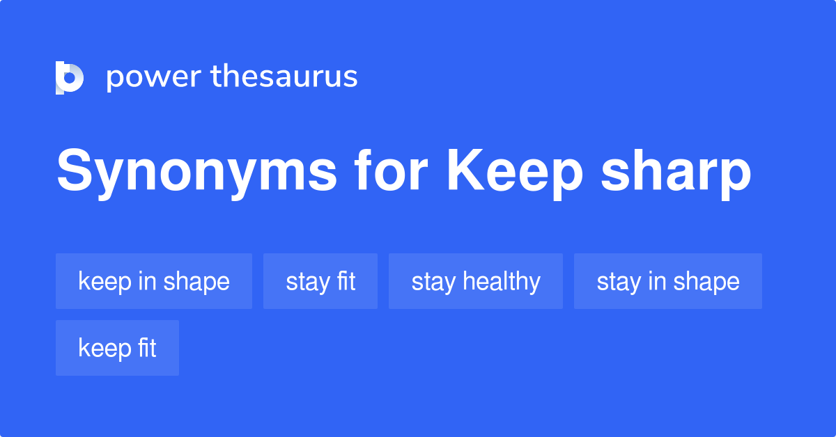 KEEP SHARP Synonyms: 21 Similar Phrases