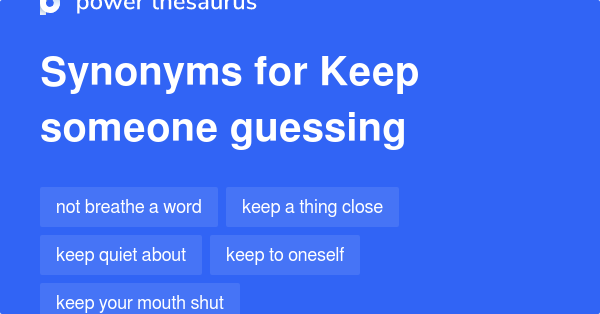 KEEP SOMEONE GUESSING Synonyms: 177 Similar Words & Phrases