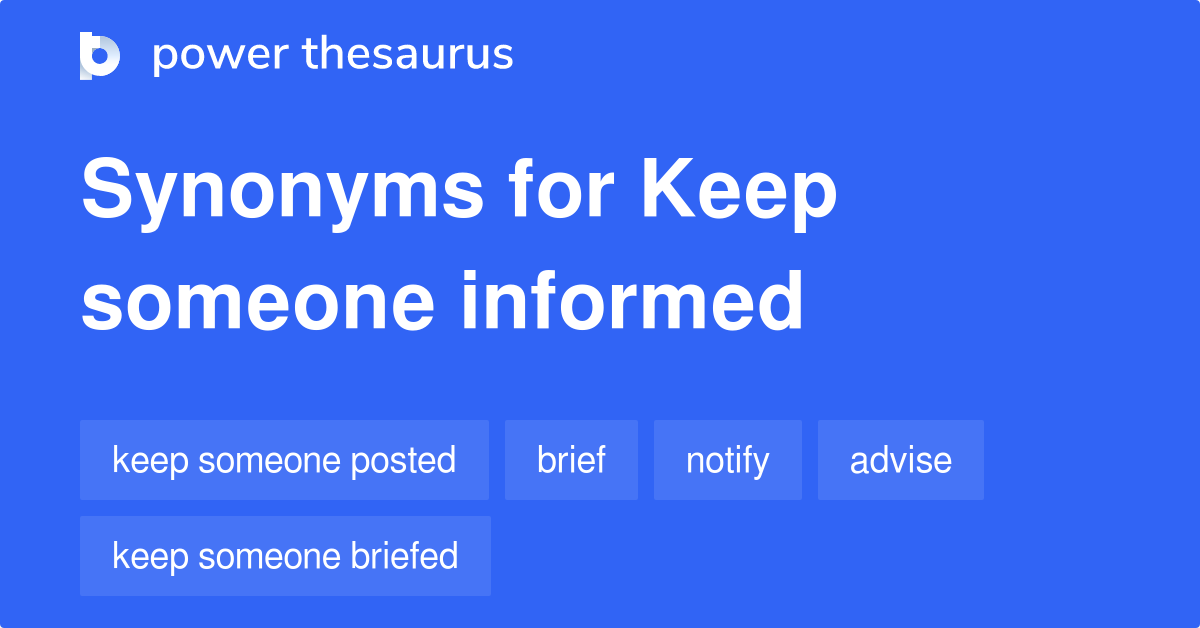 KEEP SOMEONE INFORMED Synonyms: 142 Similar Words & Phrases