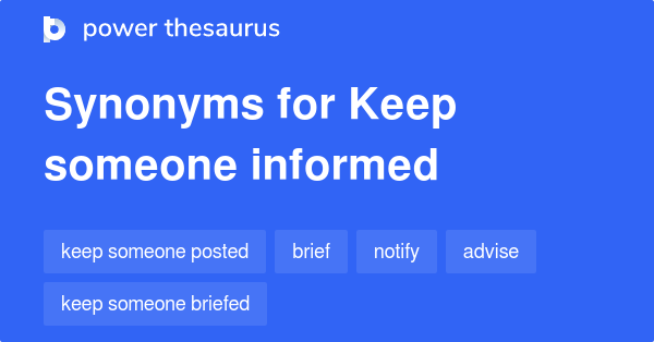 KEEP SOMEONE INFORMED Synonyms: 142 Similar Words & Phrases