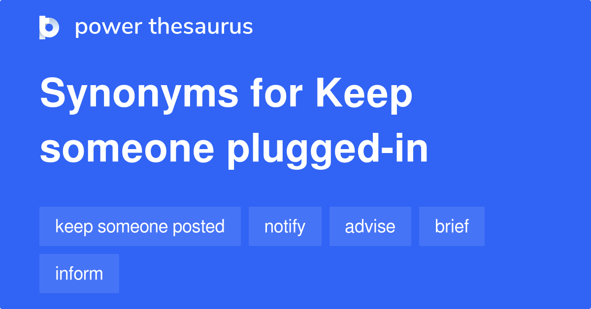 Keep Someone Plugged-in synonyms - 34 Words and Phrases for Keep ...