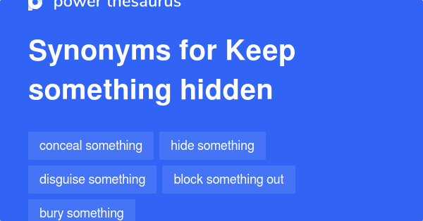 KEEP SOMETHING HIDDEN Synonyms: 93 Similar Phrases