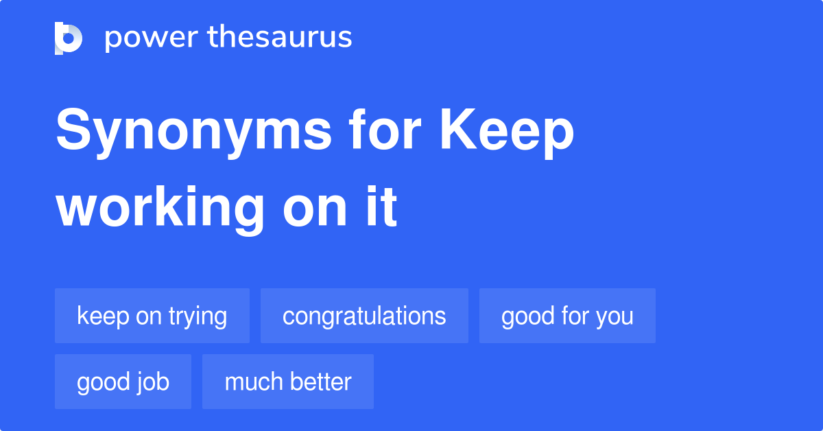 Keep Working On It synonyms - 94 Words and Phrases for Keep Working On It