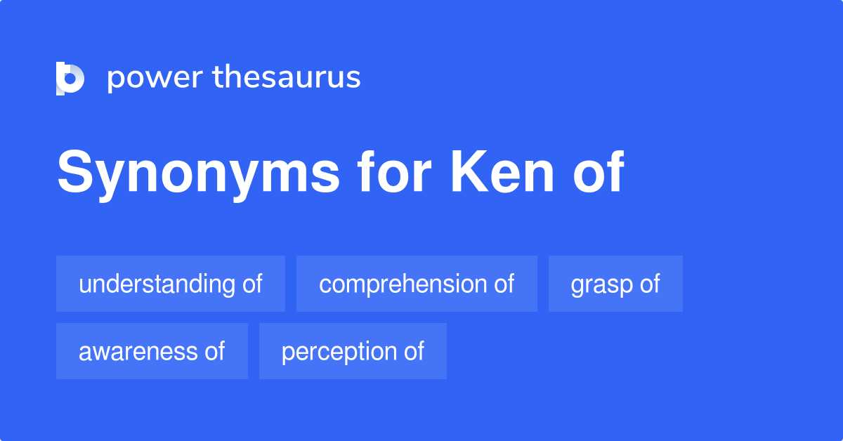 Ken Of synonyms - 37 Words and Phrases for Ken Of