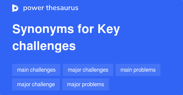 KEY CHALLENGES Synonyms: 305 Similar Phrases