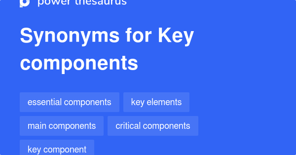 KEY COMPONENTS Synonyms: 972 Similar Words & Phrases