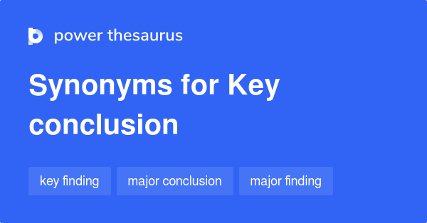 Key Conclusion synonyms - 28 Words and Phrases for Key Conclusion