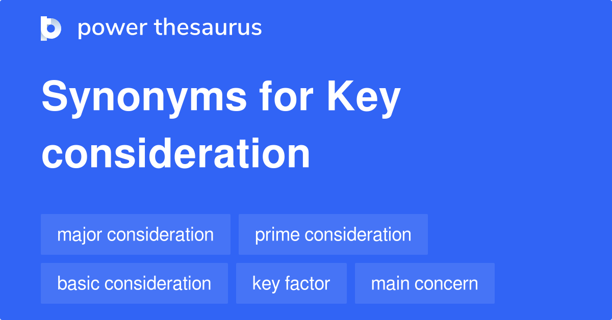KEY CONSIDERATION Synonyms: 173 Similar Phrases