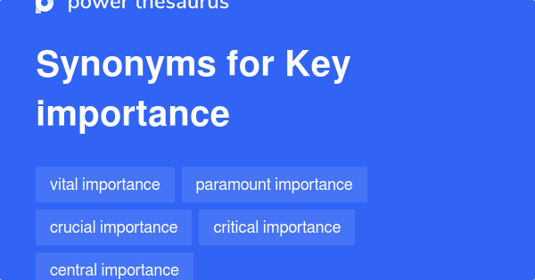 KEY IMPORTANCE Synonyms: 327 Similar Phrases