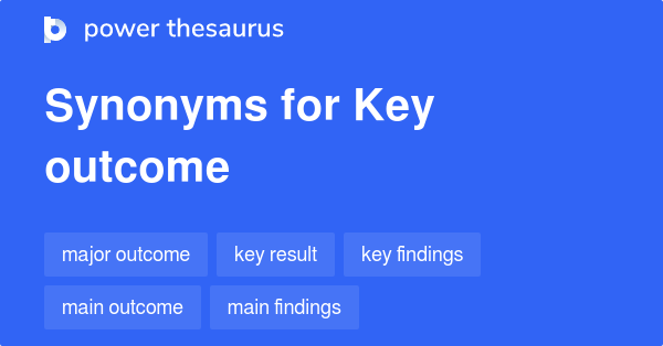 KEY OUTCOME Synonyms: 65 Similar Phrases