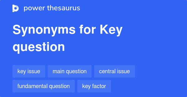 KEY QUESTION Synonyms: 767 Similar Words & Phrases