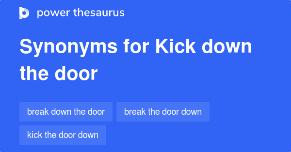 KICK DOWN THE DOOR Synonyms: 49 Similar Phrases