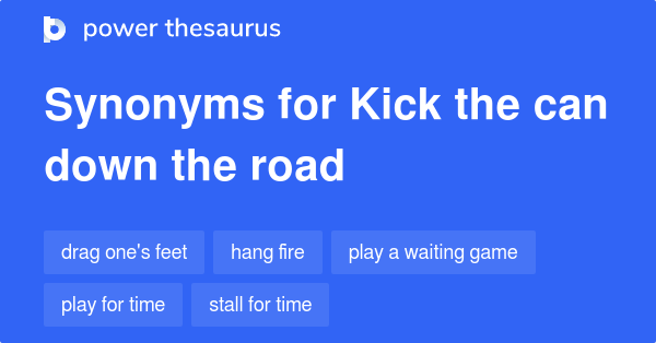 KICK THE CAN DOWN THE ROAD Synonyms: 51 Similar Words & Phrases