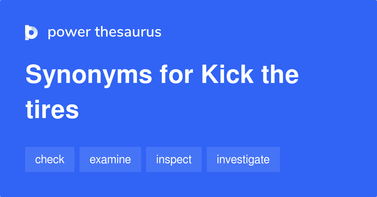 KICK THE TIRES Synonyms: 76 Similar Words & Phrases