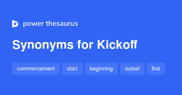 KICKOFF Synonyms: 733 Similar Words & Phrases